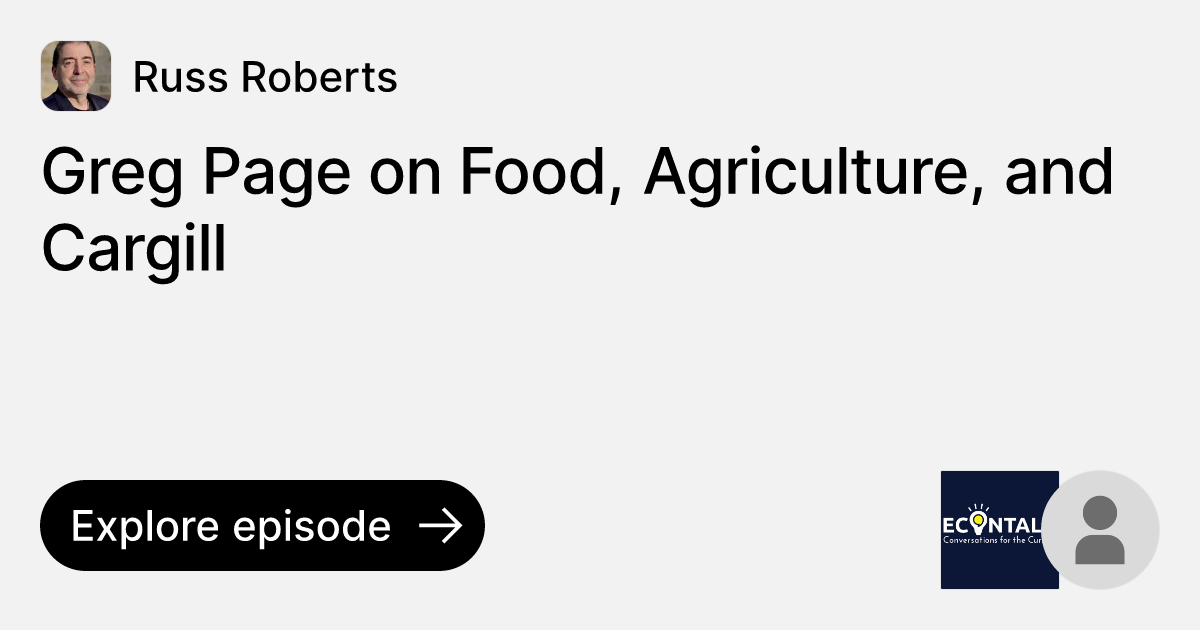 Episode: Greg Page on Food, Agriculture, and Cargill | Ask Russ Roberts