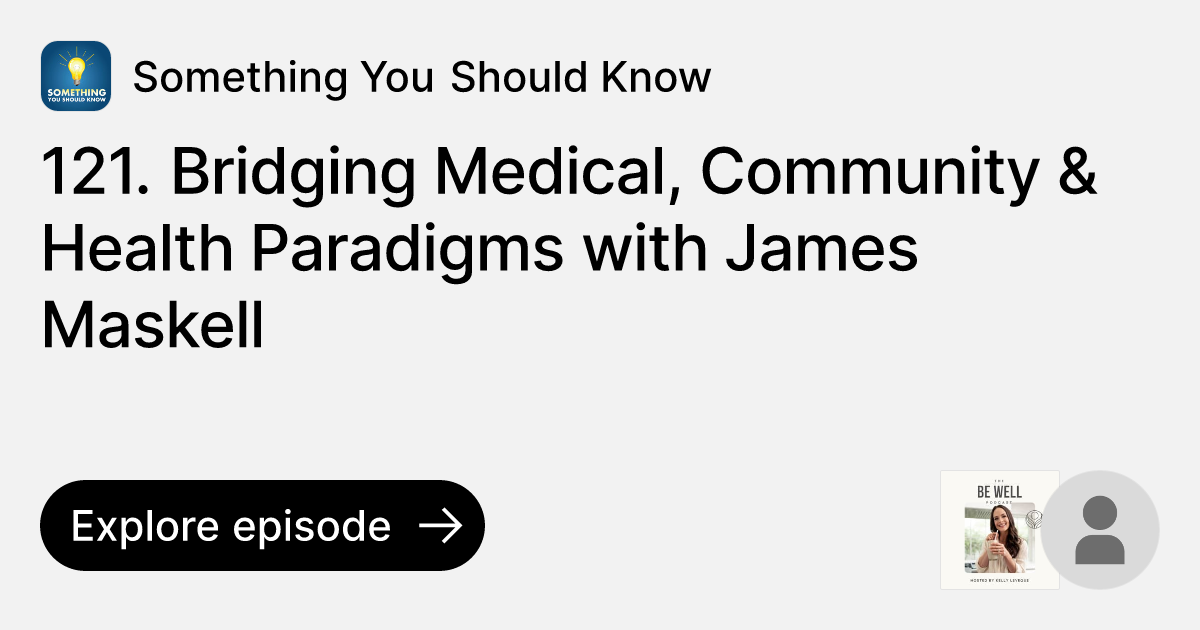 Episode: 121. Bridging Medical, Community & Health Paradigms with James Maskell | Ask Something ...