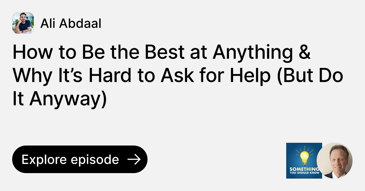 Episode: How to Be the Best at Anything & Why It’s Hard to Ask for Help (But Do It Anyway) | Ask ...