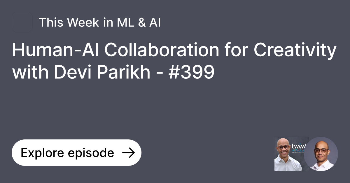 Episode: Human-AI Collaboration for Creativity with Devi Parikh - #399 | Ask This Week in ML & AI
