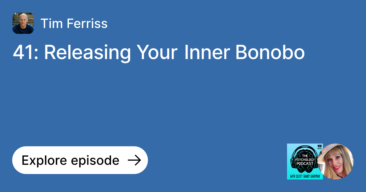 Episode: 41: Releasing Your Inner Bonobo | Ask Tim Ferriss