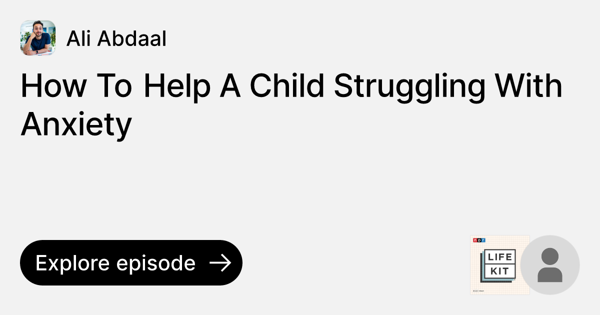 Episode: How To Help A Child Struggling With Anxiety | Ask Ali Abdaal