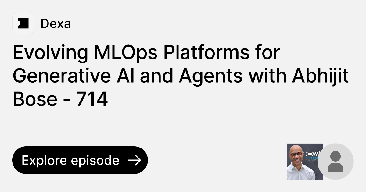 Episode: Evolving MLOps Platforms for Generative AI and Agents with Abhijit Bose - 714 | Ask Dexa