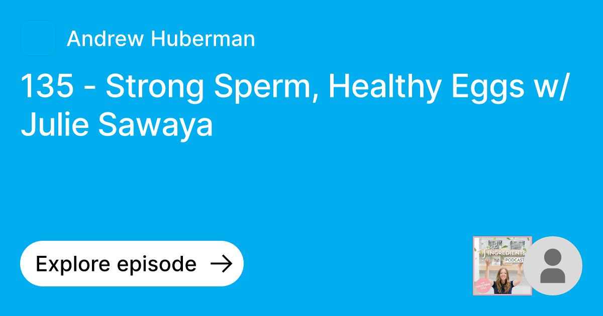 Episode: 135 - Strong Sperm, Healthy Eggs w/ Julie Sawaya | Ask Andrew ...