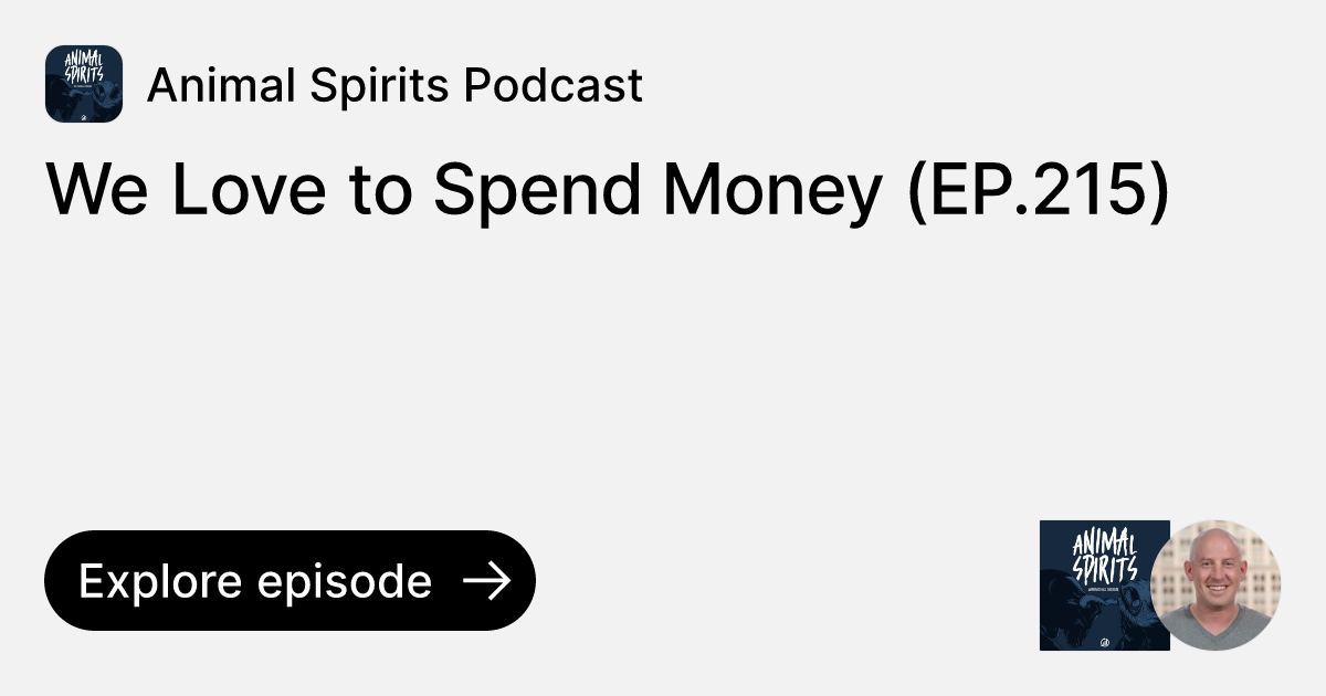 Episode: We Love to Spend Money (EP.215) | Ask Animal Spirits Podcast