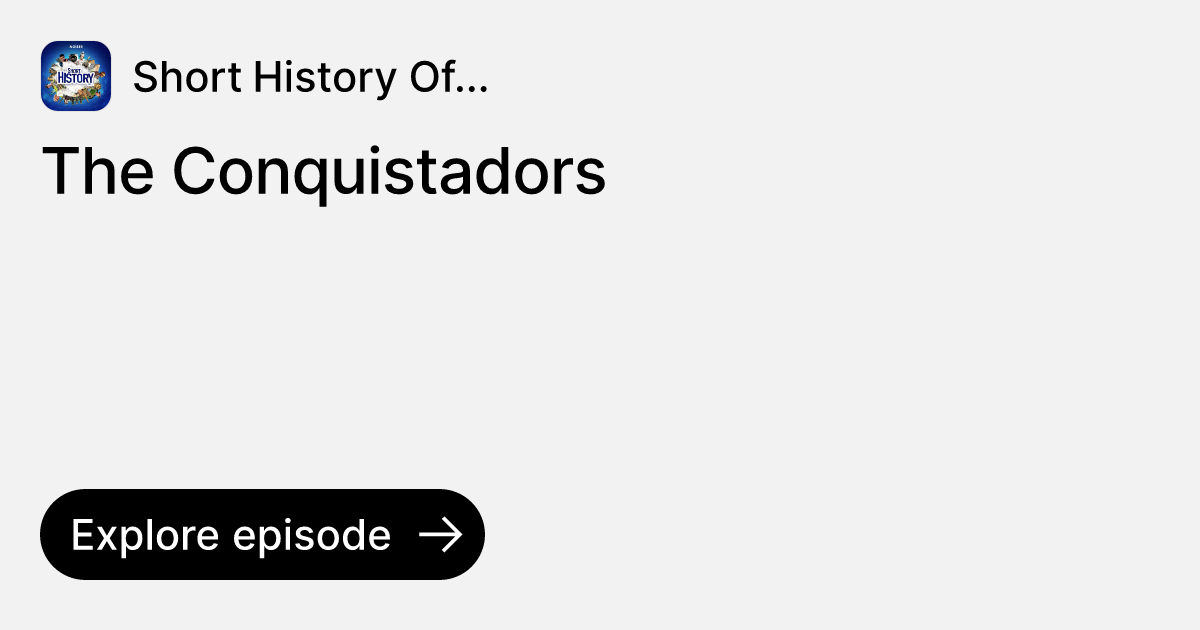 Episode: The Conquistadors | Ask Short History Of...
