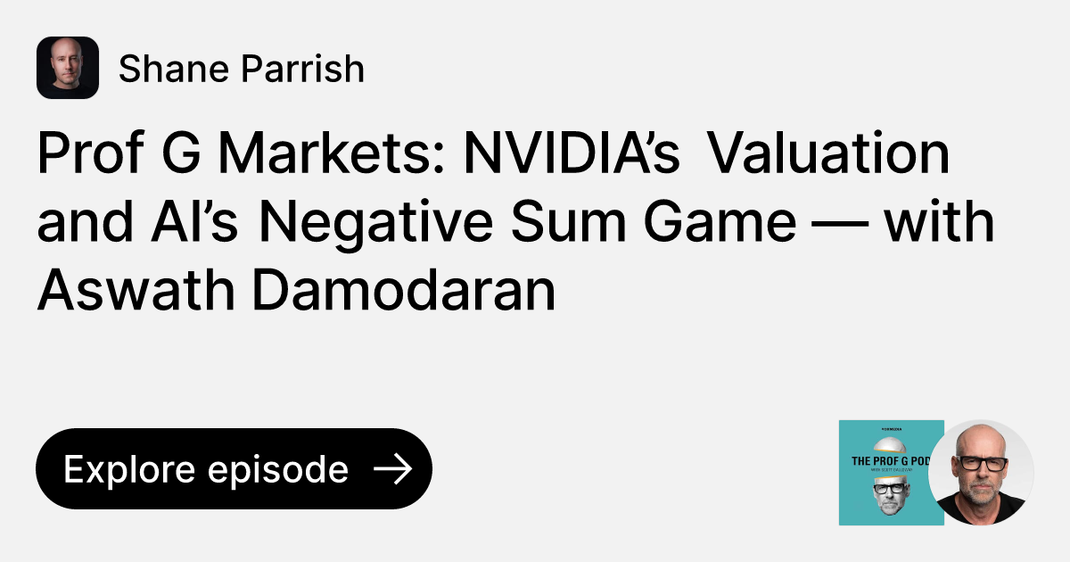 Episode: Prof G Markets: NVIDIA’s Valuation and AI’s Negative Sum Game ...