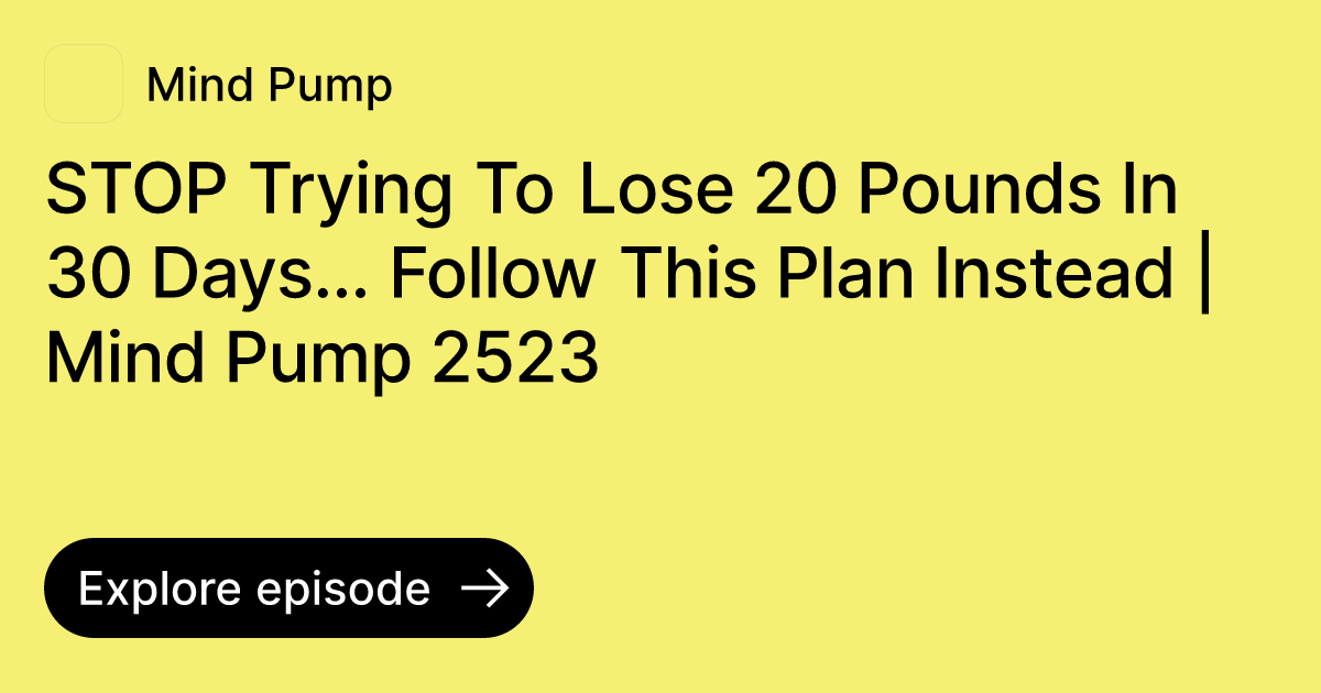 Episode: STOP Trying To Lose 20 Pounds In 30 Days... Follow This Plan Instead | Mind Pump 2523 ...