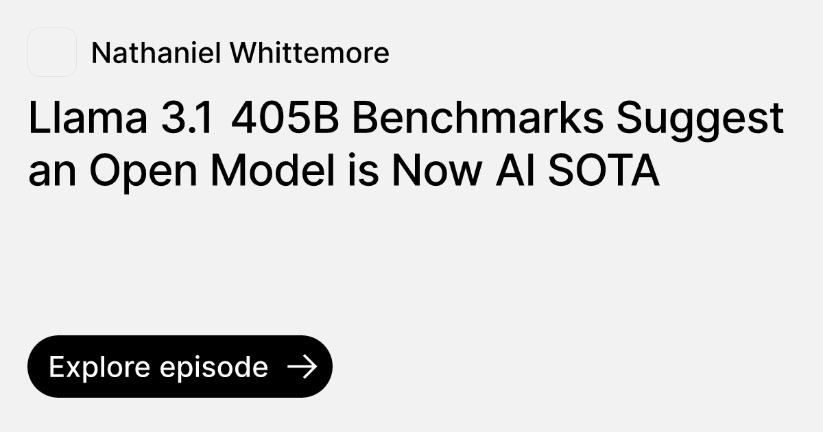 Episode: Llama 3.1 405B Benchmarks Suggest an Open Model is Now AI SOTA | Ask Nathaniel Whittemore