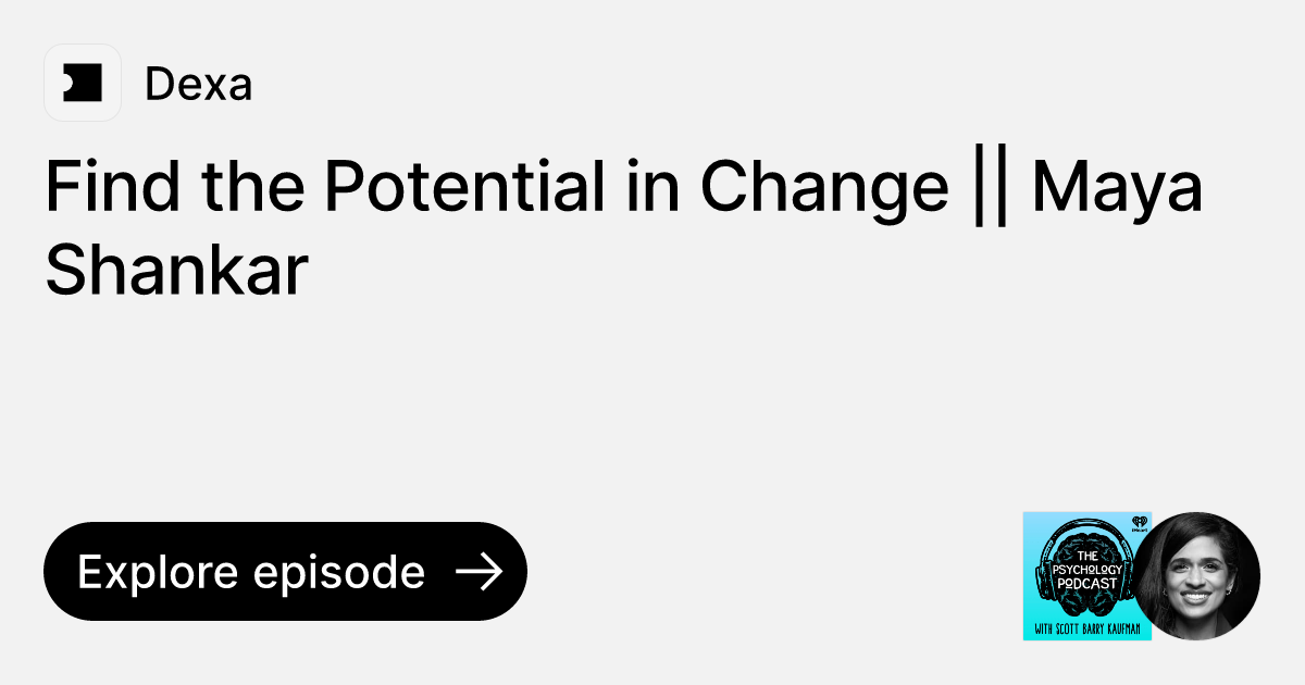 Episode: Find the Potential in Change || Maya Shankar | Ask Dexa