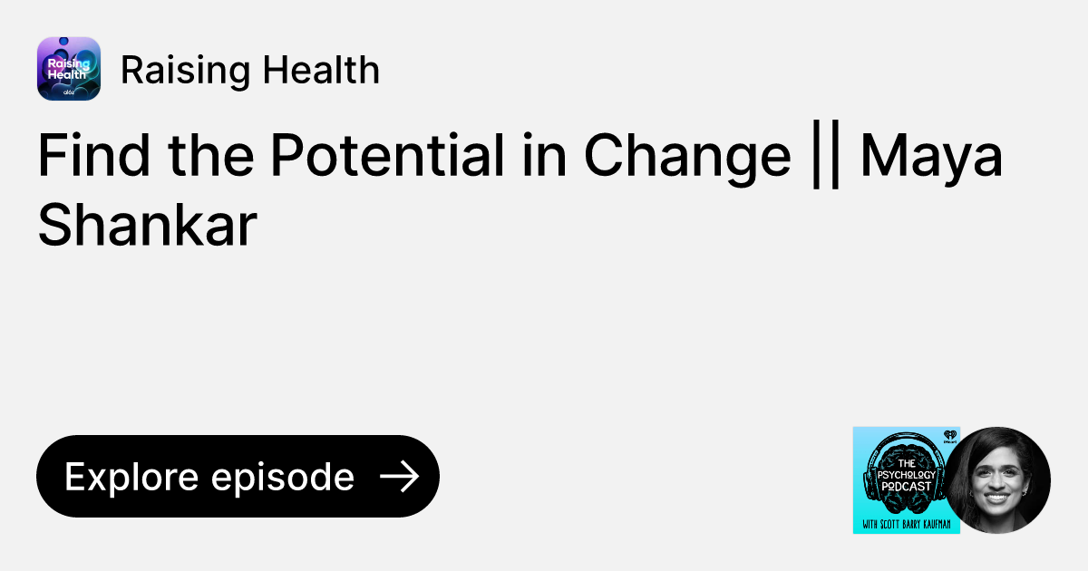 Episode: Find the Potential in Change || Maya Shankar | Ask Raising Health