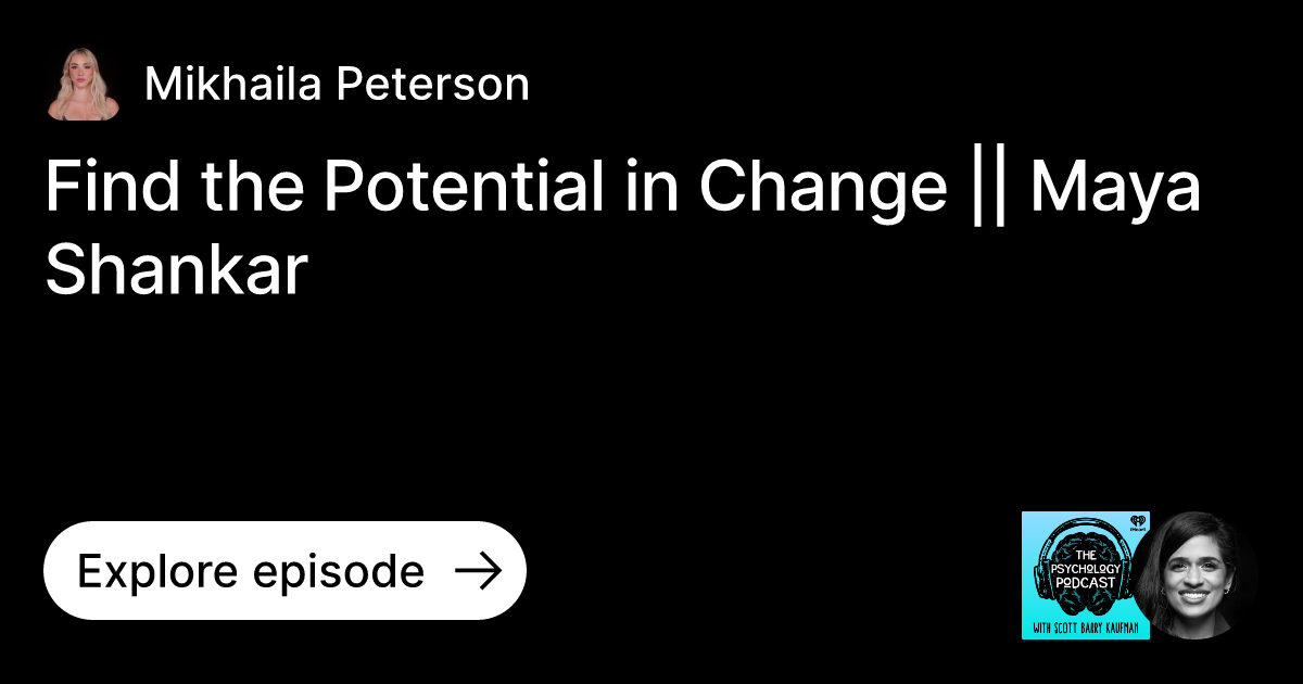 Episode: Find the Potential in Change || Maya Shankar | Ask Mikhaila Peterson