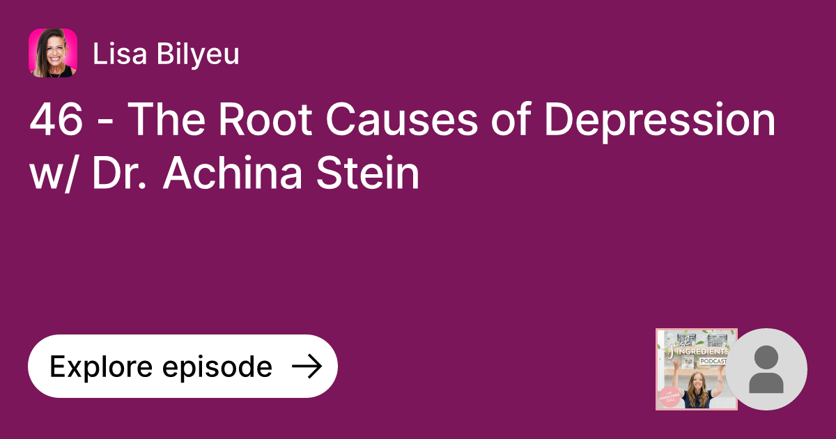 Episode: 46 - The Root Causes of Depression w/ Dr. Achina Stein | Ask Lisa Bilyeu