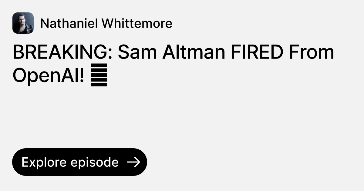 Episode: BREAKING: Sam Altman FIRED From OpenAI! 🤯 | Ask Nathaniel Whittemore
