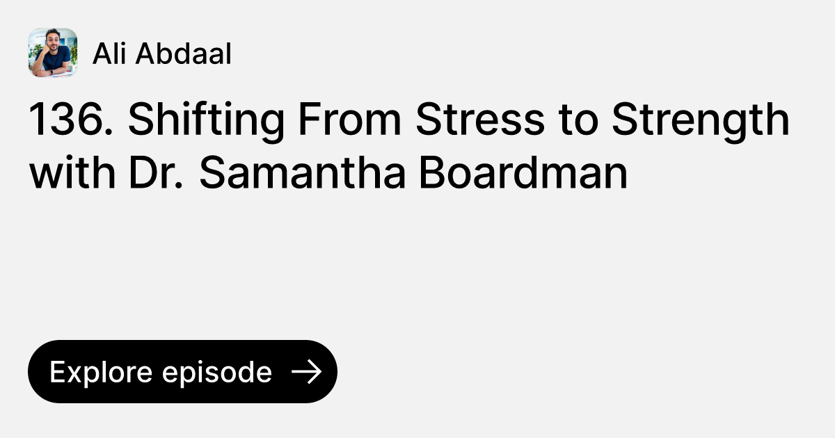Episode: 136. Shifting From Stress to Strength with Dr. Samantha Boardman | Ask Ali Abdaal