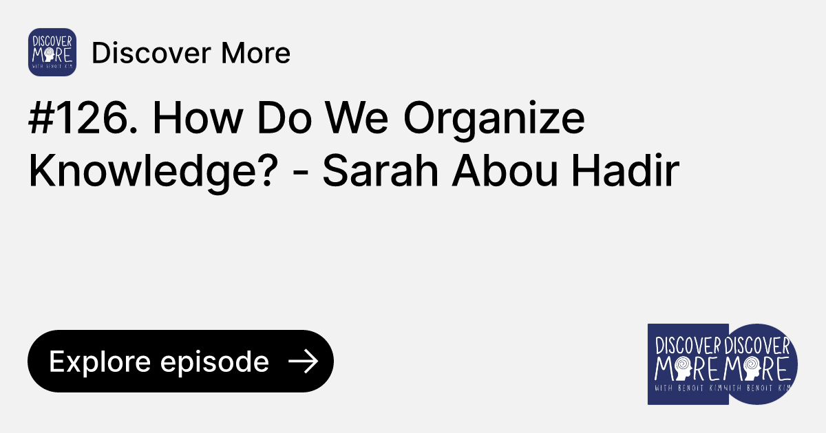 Episode: #126. How Do We Organize Knowledge? - Sarah Abou Hadir | Ask Discover More