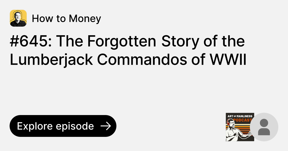 Episode: #645: The Forgotten Story of the Lumberjack Commandos of WWII | Ask How to Money
