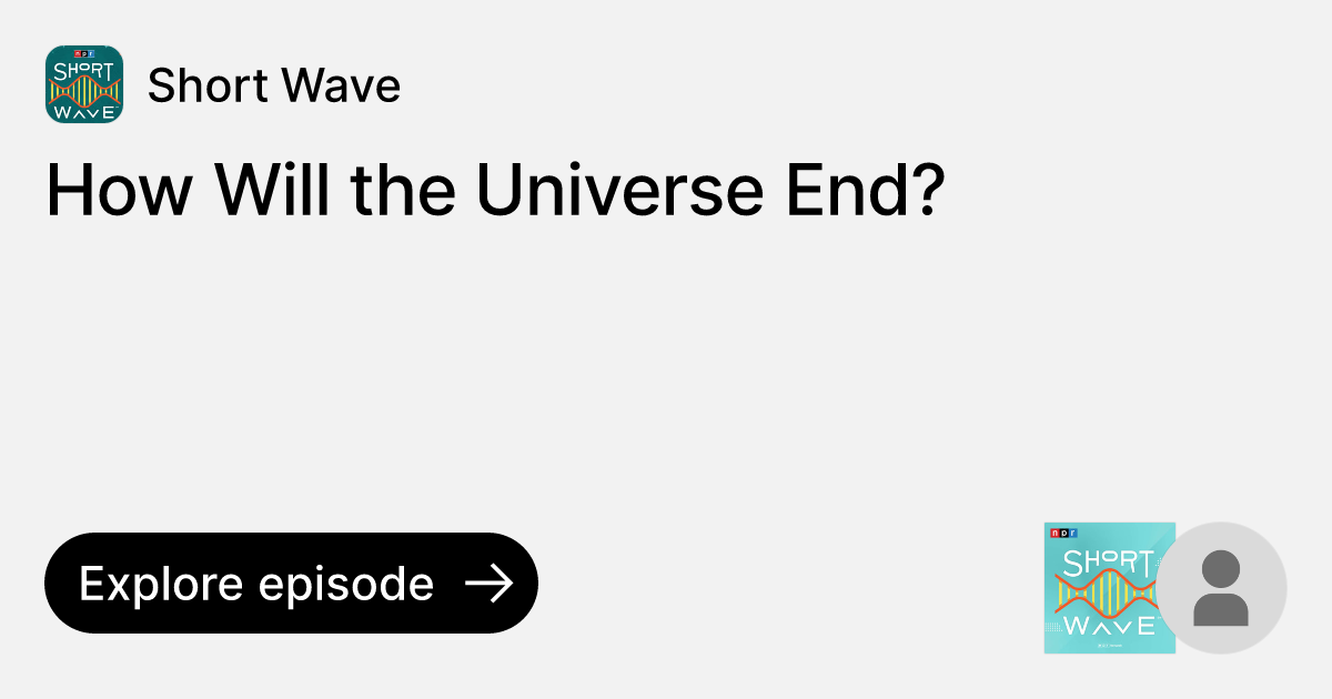 Episode: How Will the Universe End? | Ask Short Wave