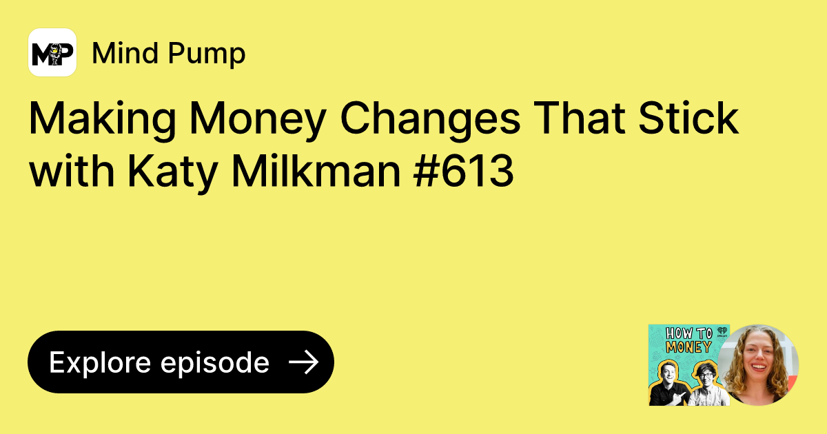 Episode: Making Money Changes That Stick with Katy Milkman #613 | Ask Mind Pump
