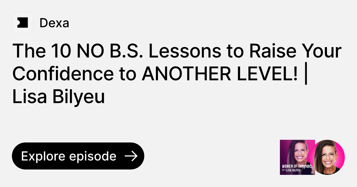 Episode: The 10 NO B.S. Lessons to Raise Your Confidence to ANOTHER LEVEL! | Lisa Bilyeu | Ask Dexa