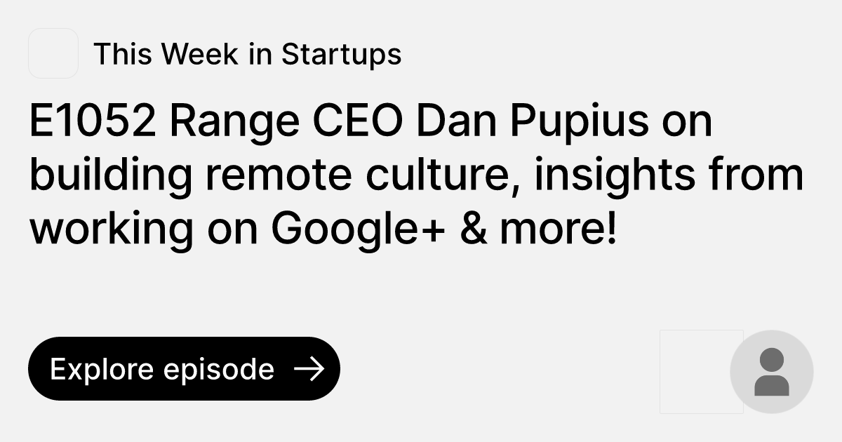 Episode: E1052 Range CEO Dan Pupius on building remote culture, insights from working on Google+ ...