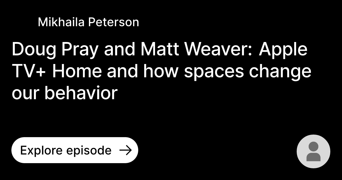 Episode: Doug Pray and Matt Weaver: Apple TV+ Home and how spaces ...