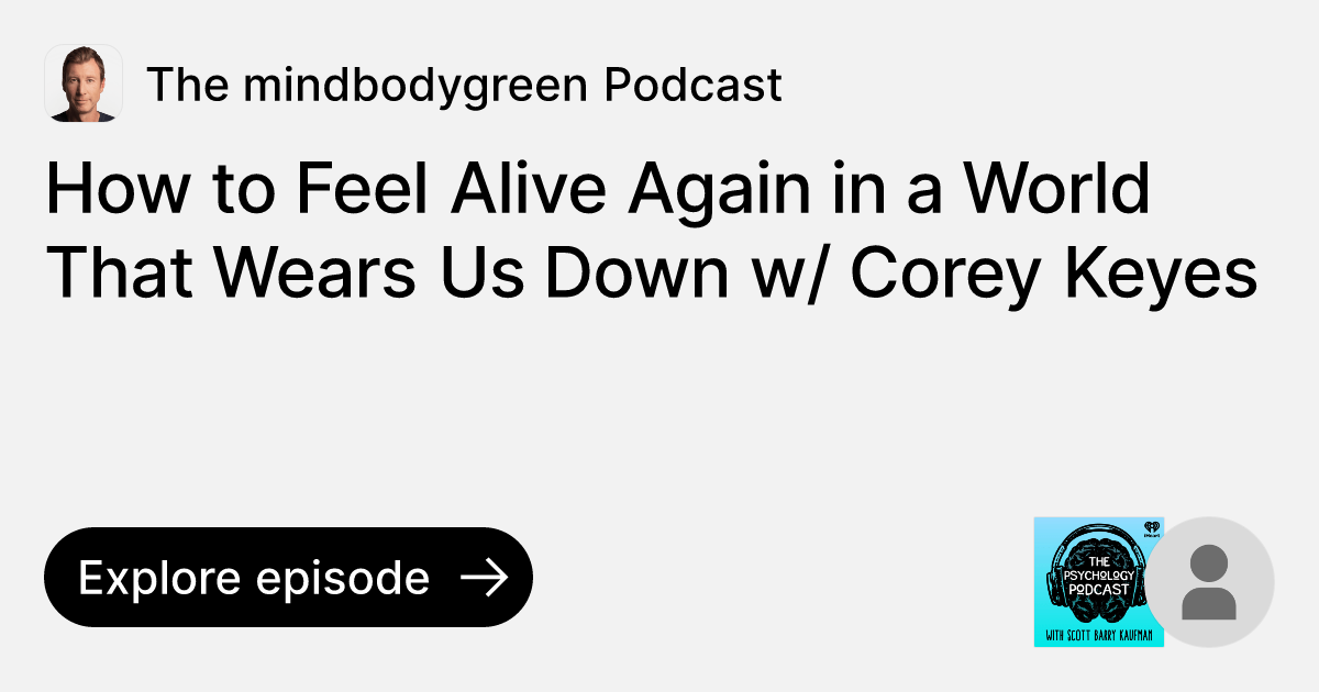 Episode: How to Feel Alive Again in a World That Wears Us Down w/ Corey ...