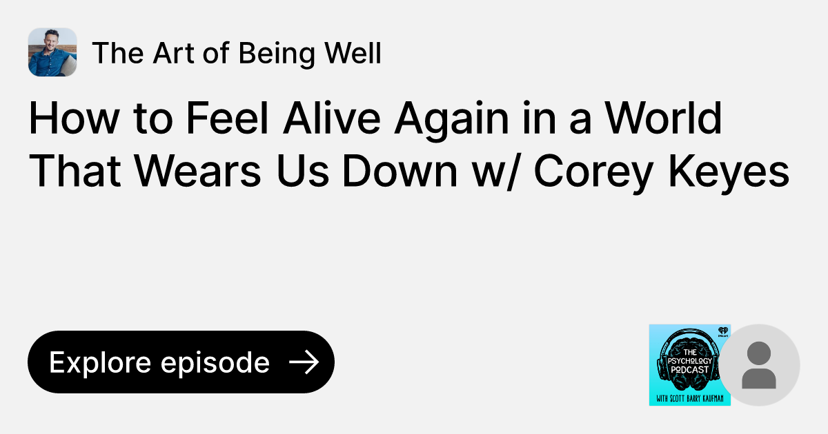 Episode: How to Feel Alive Again in a World That Wears Us Down w/ Corey Keyes | Ask The Art of ...