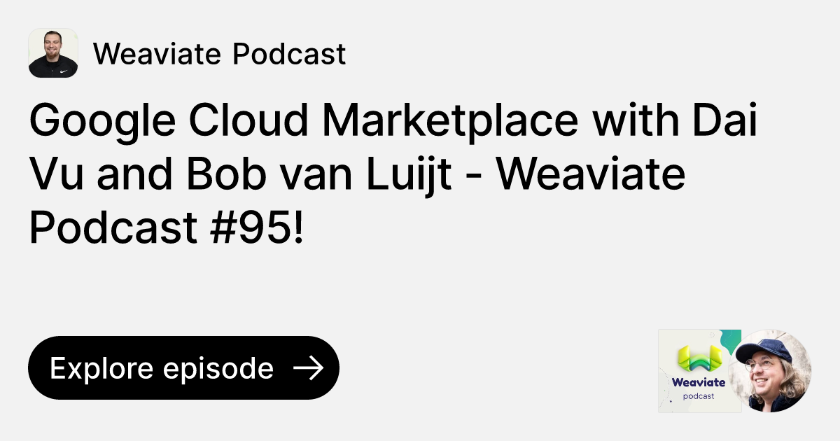 Episode: Google Cloud Marketplace with Dai Vu and Bob van Luijt - Weaviate Podcast #95! | Ask ...