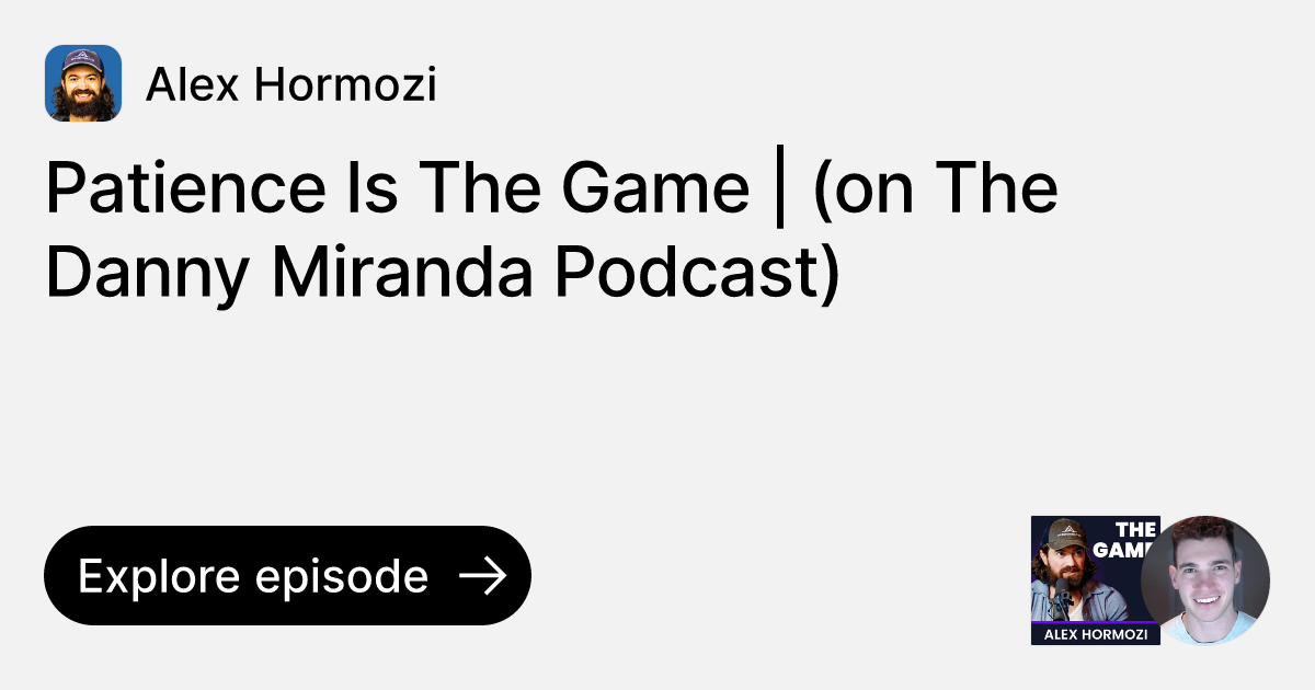 Episode: Patience Is The Game | (on The Danny Miranda Podcast) | Ask Alex Hormozi