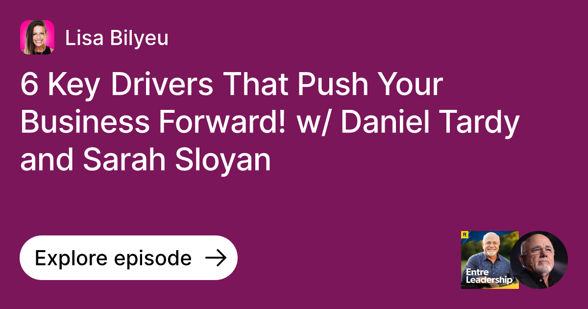 Episode: 6 Key Drivers That Push Your Business Forward! w/ Daniel Tardy ...