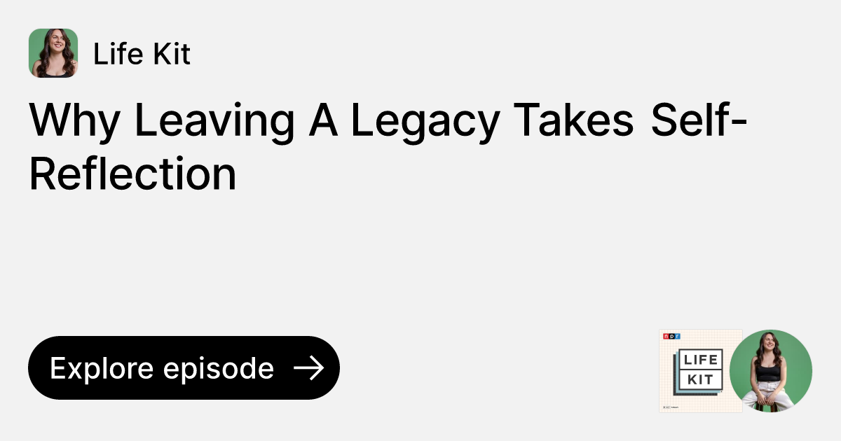 Episode: Why Leaving A Legacy Takes Self-Reflection | Ask Life Kit