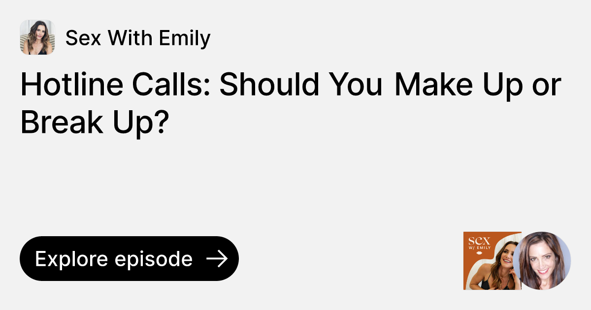 Episode: Hotline Calls: Should You Make Up or Break Up? | Ask Sex With Emily