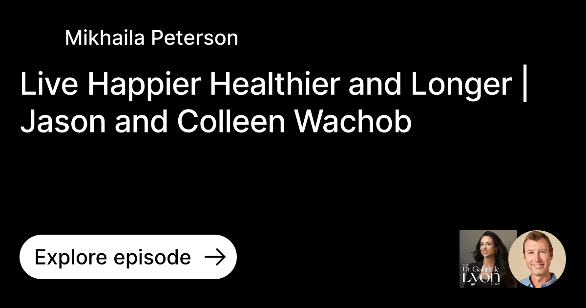 Episode: Live Happier Healthier and Longer | Jason and Colleen Wachob ...