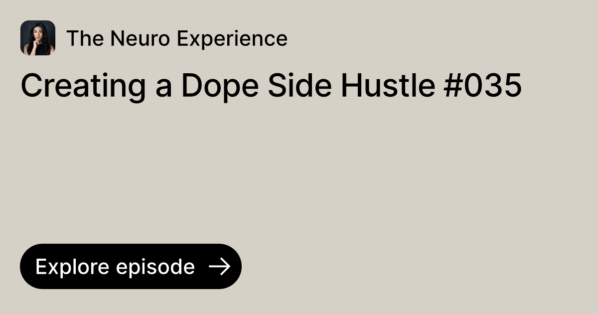 Episode: Creating a Dope Side Hustle #035 | Ask The Neuro Experience
