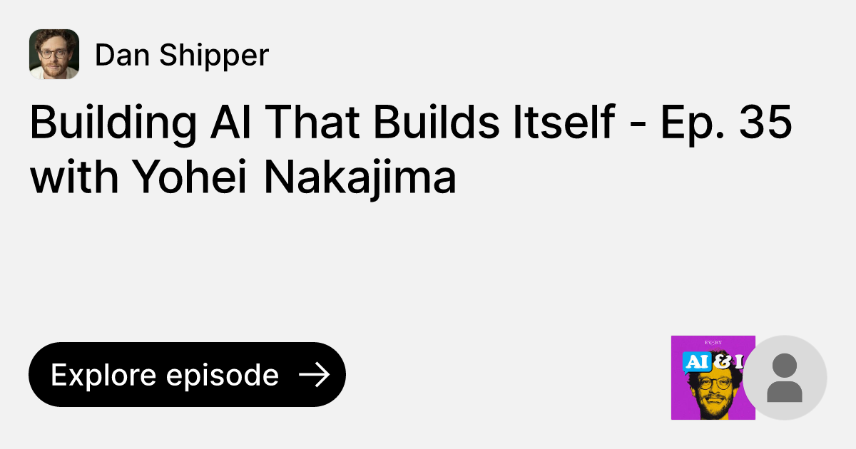 Episode: Building AI That Builds Itself - Ep. 35 with Yohei Nakajima | Ask Dan Shipper