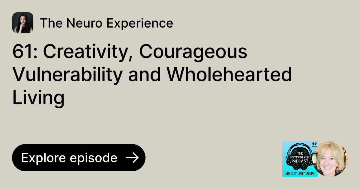 Episode: 61: Creativity, Courageous Vulnerability and Wholehearted Living | Ask The Neuro Experience