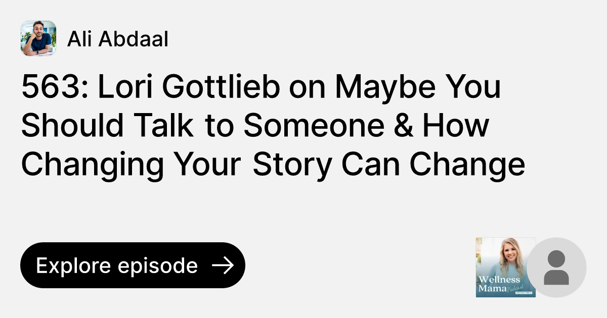 Episode: 563: Lori Gottlieb on Maybe You Should Talk to Someone & How Changing Your Story Can ...