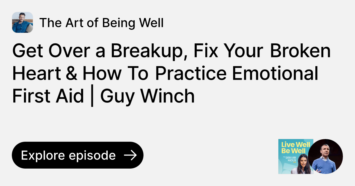 Episode: Get Over a Breakup, Fix Your Broken Heart & How To Practice Emotional First Aid | Guy ...