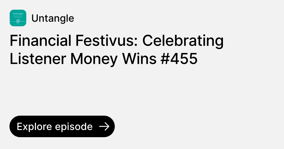 Episode: Financial Festivus: Celebrating Listener Money Wins #455 | Ask Untangle