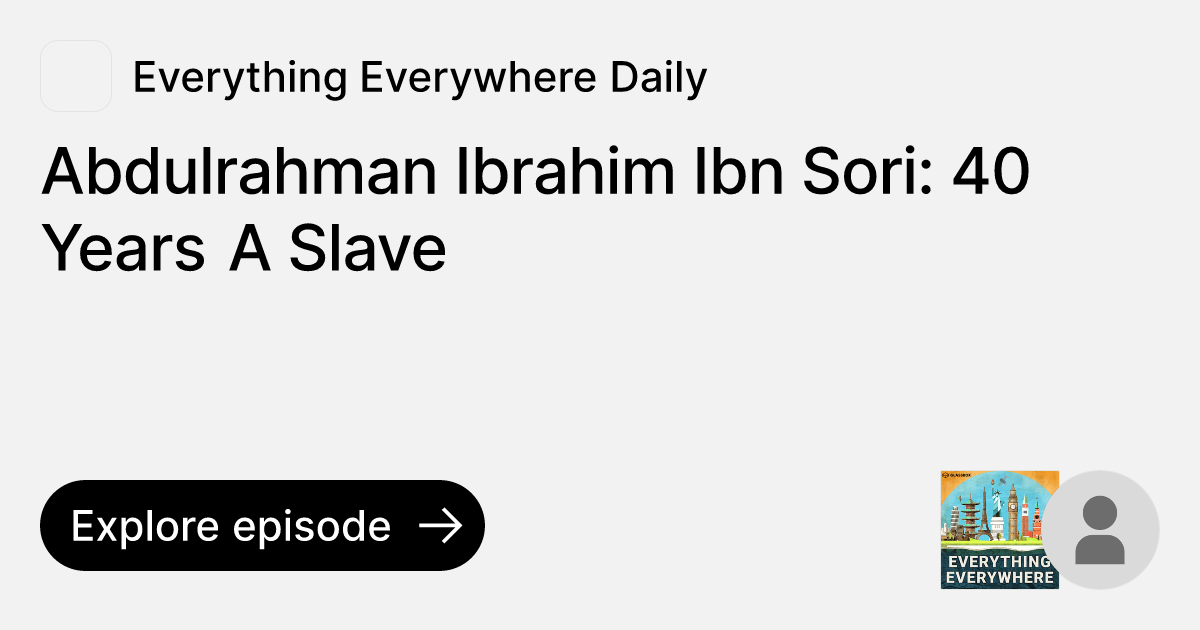 Episode: Abdulrahman Ibrahim Ibn Sori: 40 Years A Slave | Ask Everything Everywhere Daily