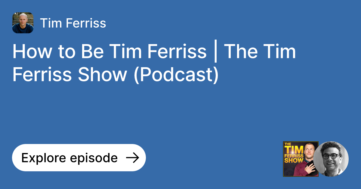 Episode: How to Be Tim Ferriss | The Tim Ferriss Show (Podcast) | Ask ...