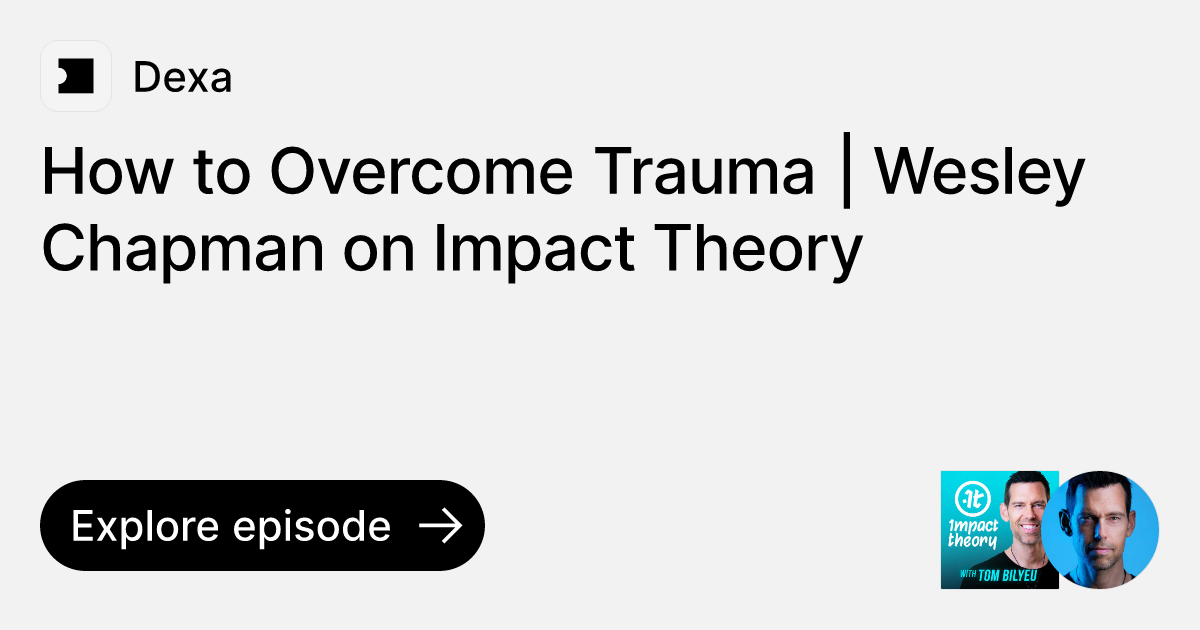 Episode: How to Overcome Trauma | Wesley Chapman on Impact Theory | Ask Dexa