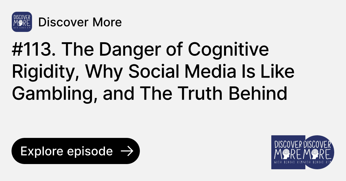 Episode: #113. The Danger of Cognitive Rigidity, Why Social Media Is ...