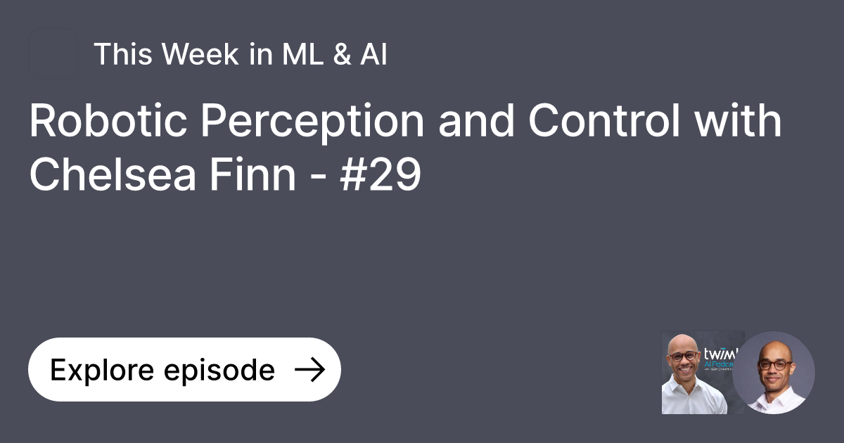 Episode: Robotic Perception and Control with Chelsea Finn - #29 | Ask ...