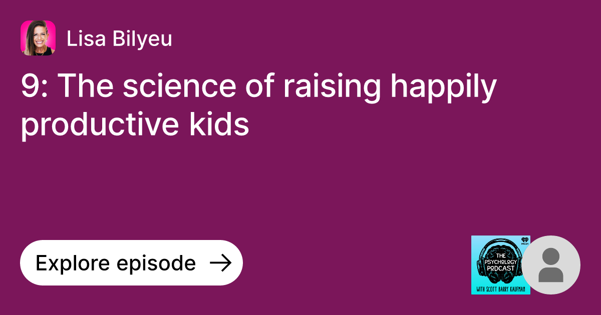Episode: 9: The science of raising happily productive kids | Ask Lisa ...