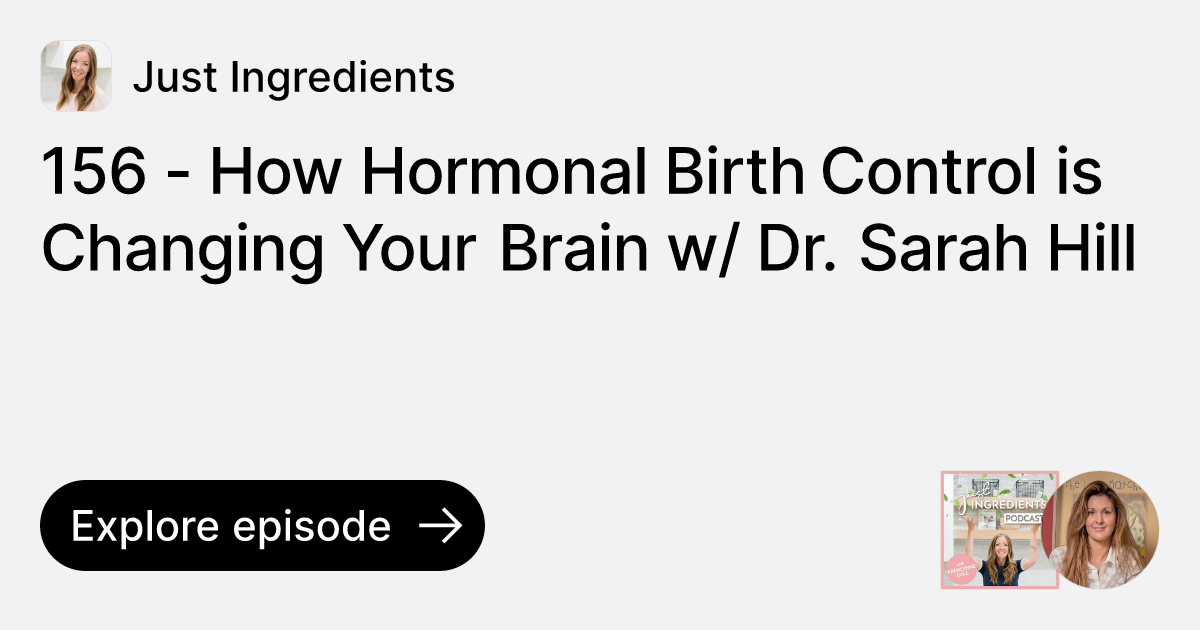 156 - How Hormonal Birth Control is Changing Your Brain w/ Dr. Sarah Hill