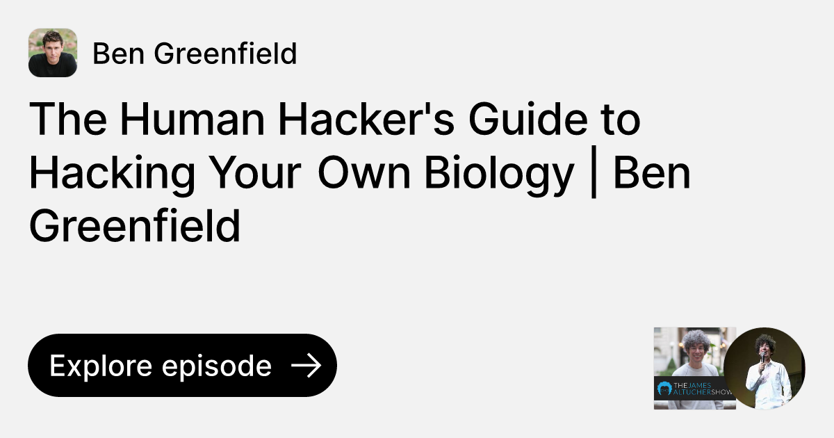 Episode: The Human Hacker's Guide to Hacking Your Own Biology | Ben Greenfield | Ask Ben Greenfield