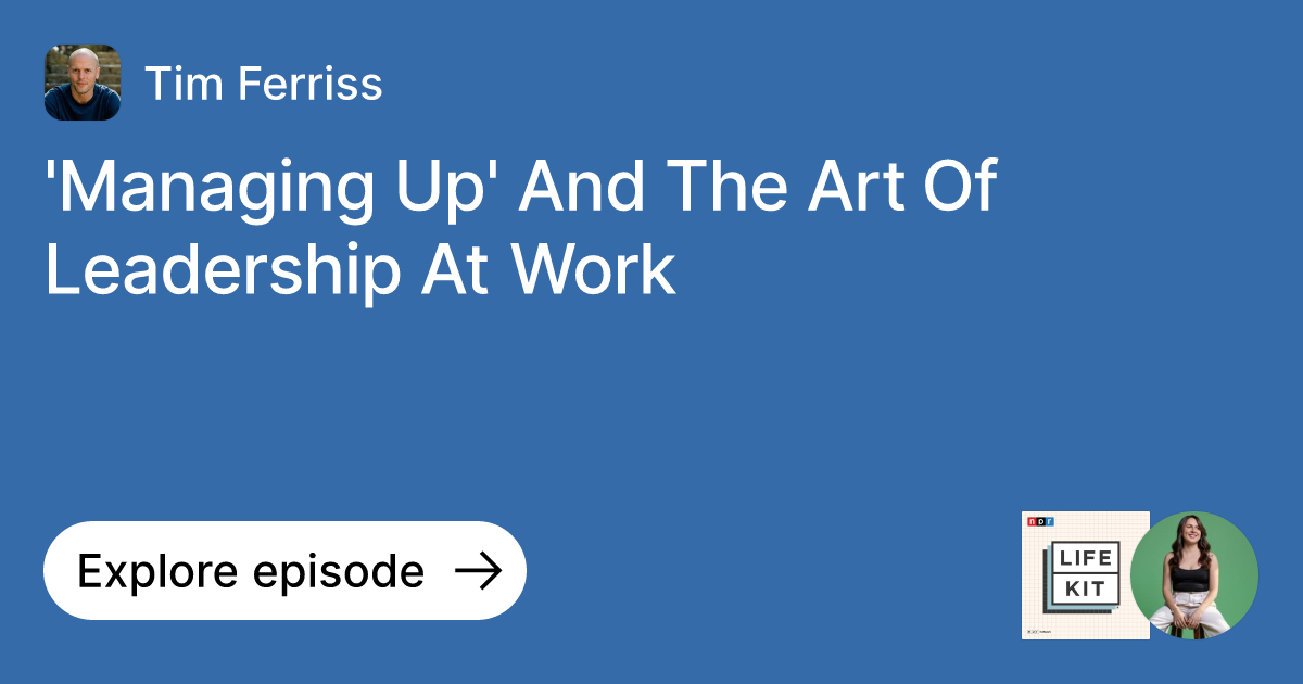 Episode: 'Managing Up' And The Art Of Leadership At Work | Ask Tim Ferriss