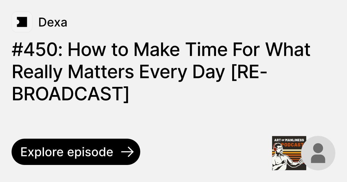 Episode: #450: How to Make Time For What Really Matters Every Day [RE-BROADCAST] | Ask Dexa
